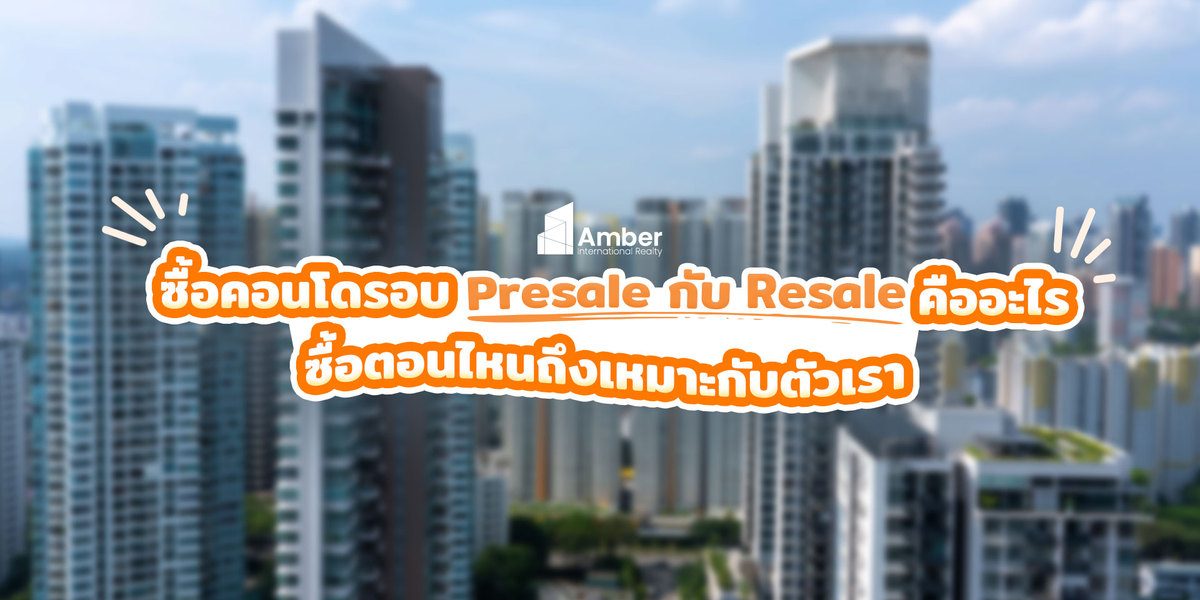 ซื้อคอนโด รอบ Presale กับ Resale คืออะไร